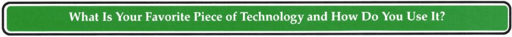 What Is Your Favorite Piece of Technology and How Do You Use It ...